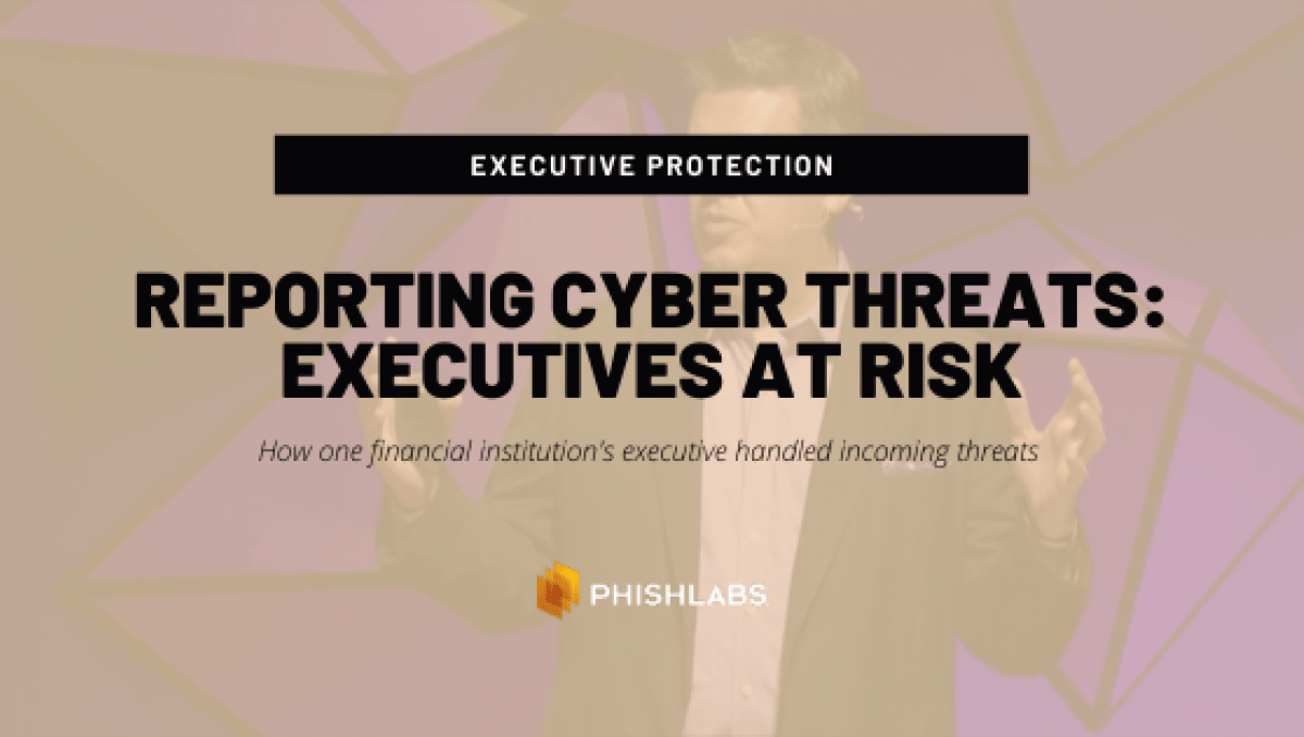 Reporting Cyber Threats: Executives at Risk | PhishLabs